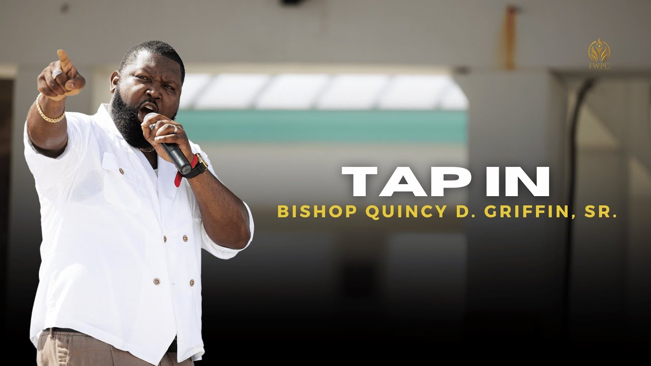 Tap In | Bishop Quincy D. Griffin, Sr. | The FWPC - YouTube