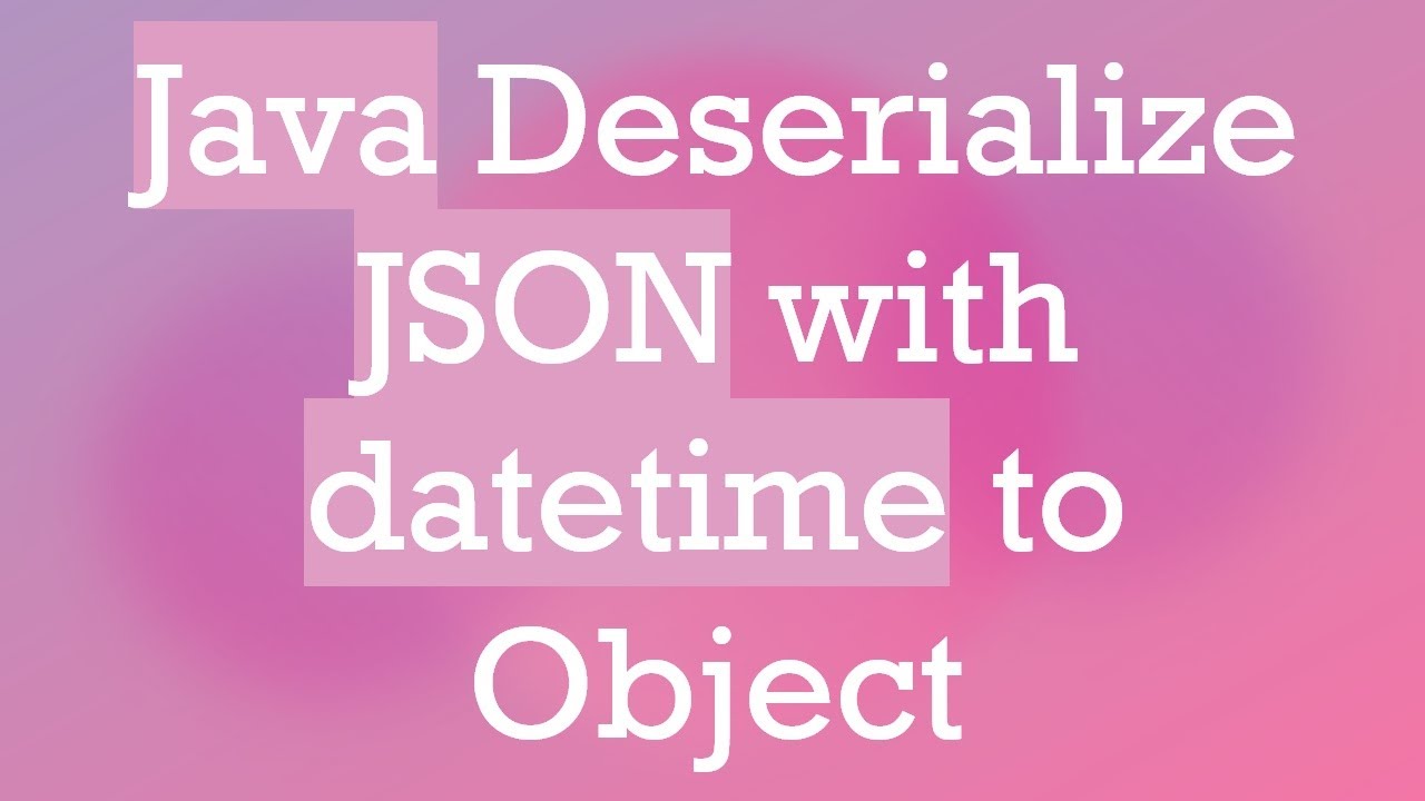 Java Deserialize JSON with datetime to Object - YouTube