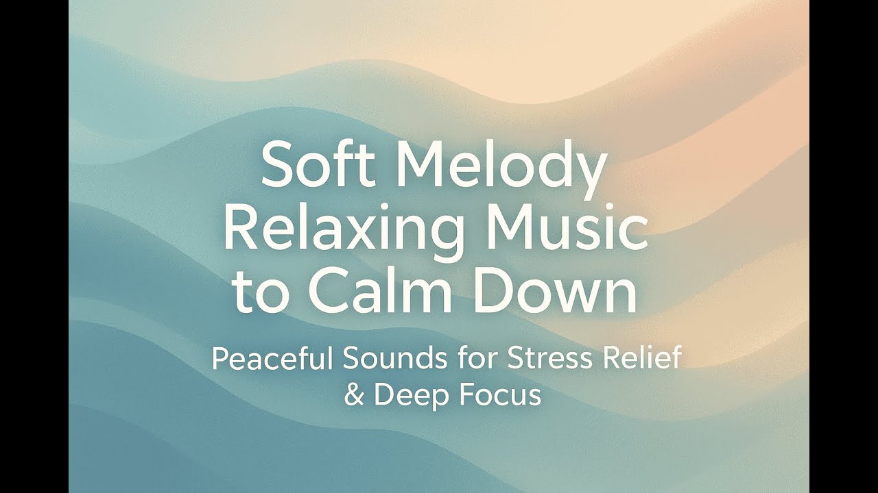 Soft Melody Relaxing Music to Calm Down 🌙 – Peaceful Sounds for Stress ...