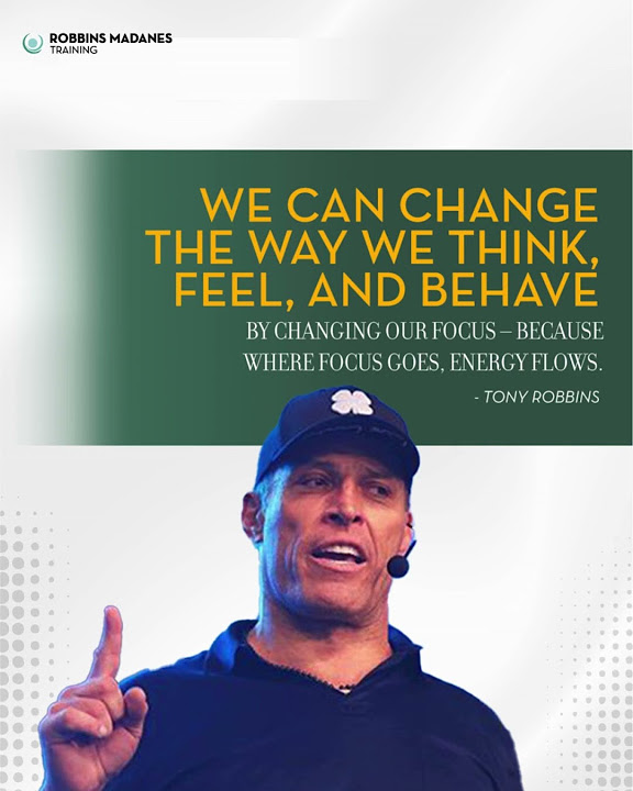 "We can change the way we think, feel, and behave by changing our focus..." - Tony Robbins Quote ...