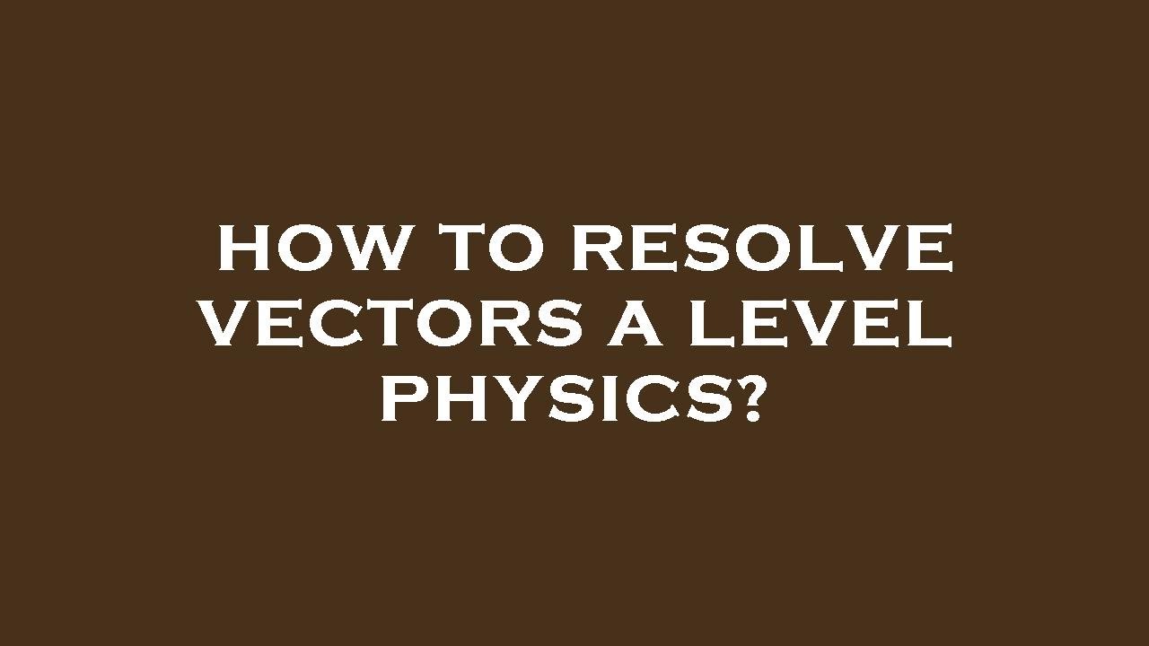 How to resolve vectors a level physics? - YouTube