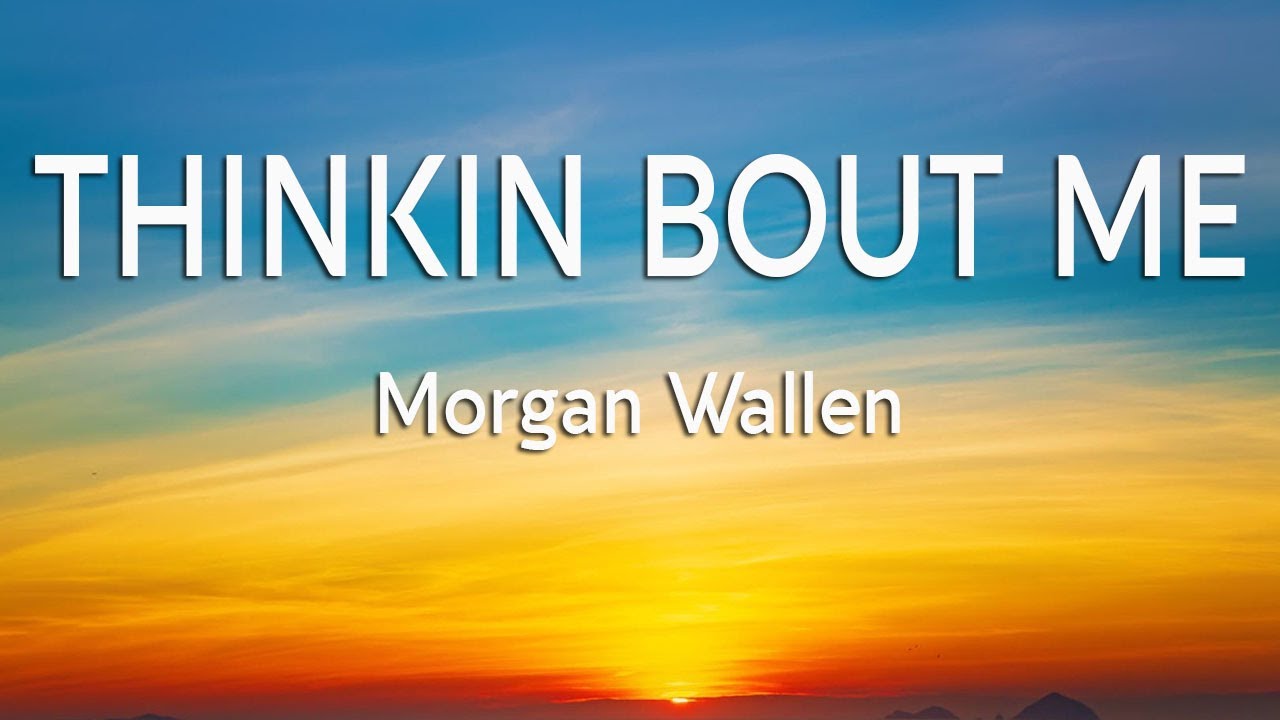 Morgan Wallen - Thinkin’ Bout Me (Lyrics) - YouTube
