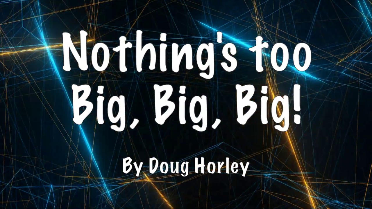 Nothing's Too Big Big Big (by Doug Horley) - YouTube