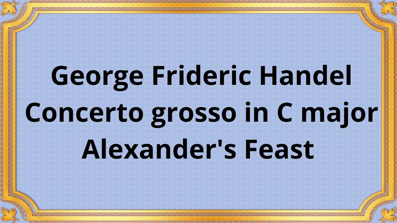 George Frideric Handel Concerto grosso in C major "Alexander's Feast ...