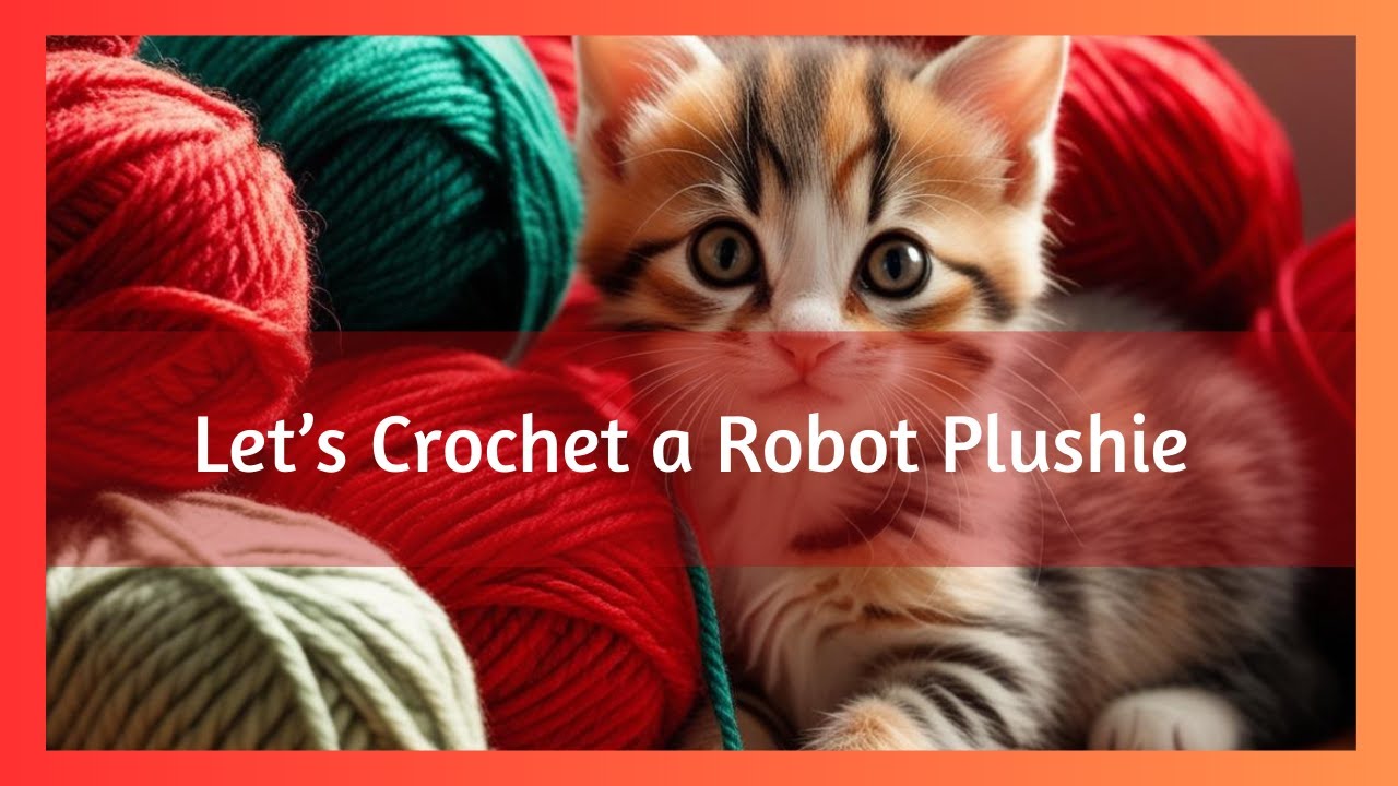 Crocheting A Robot Plushie - YouTube