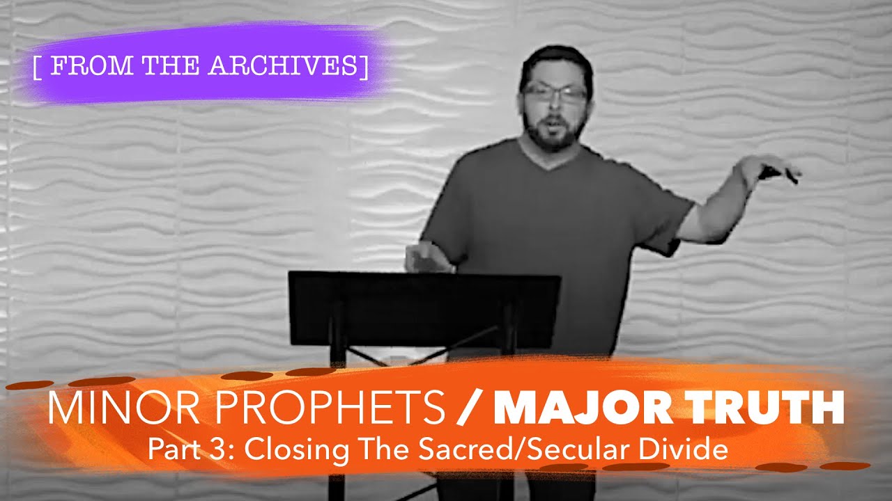 Closing the Sacred-Secular Divide | Minor Prophets, Major Truth (Part 3 ...
