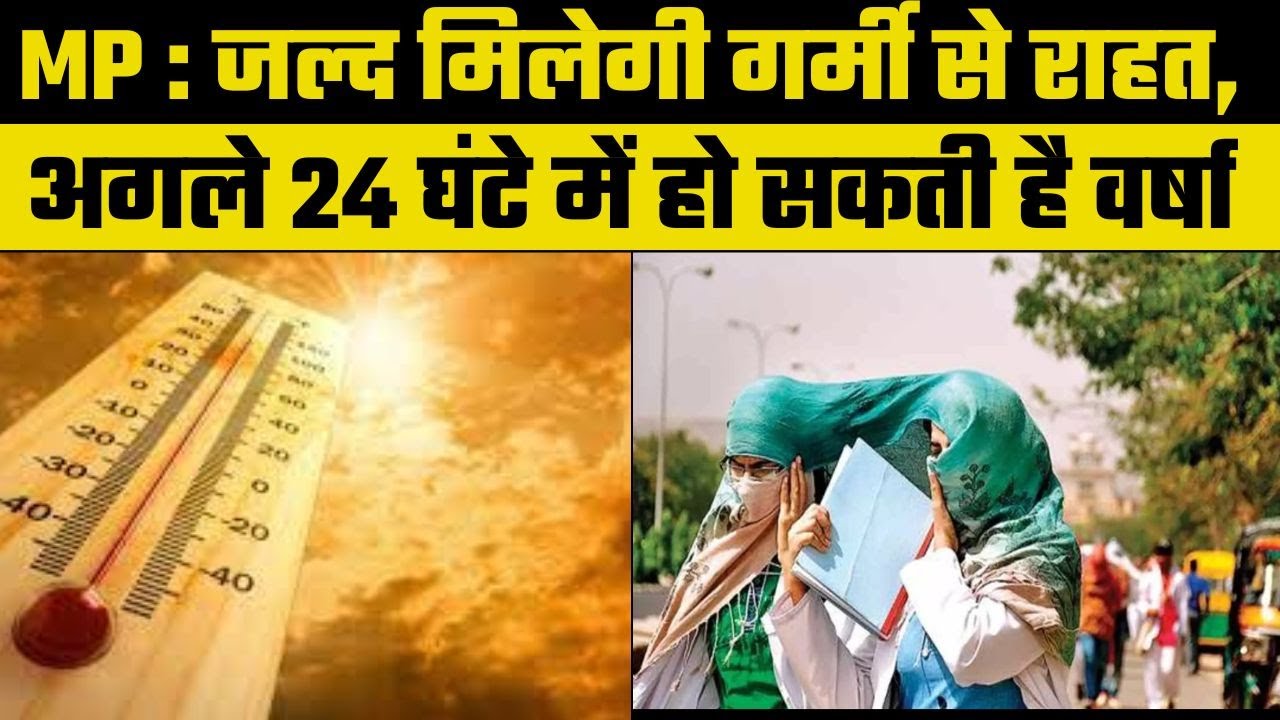 MP Weather Update: जल्द मिलेगी गर्मी से राहत, अगले 24 घंटे में हो सकती ...