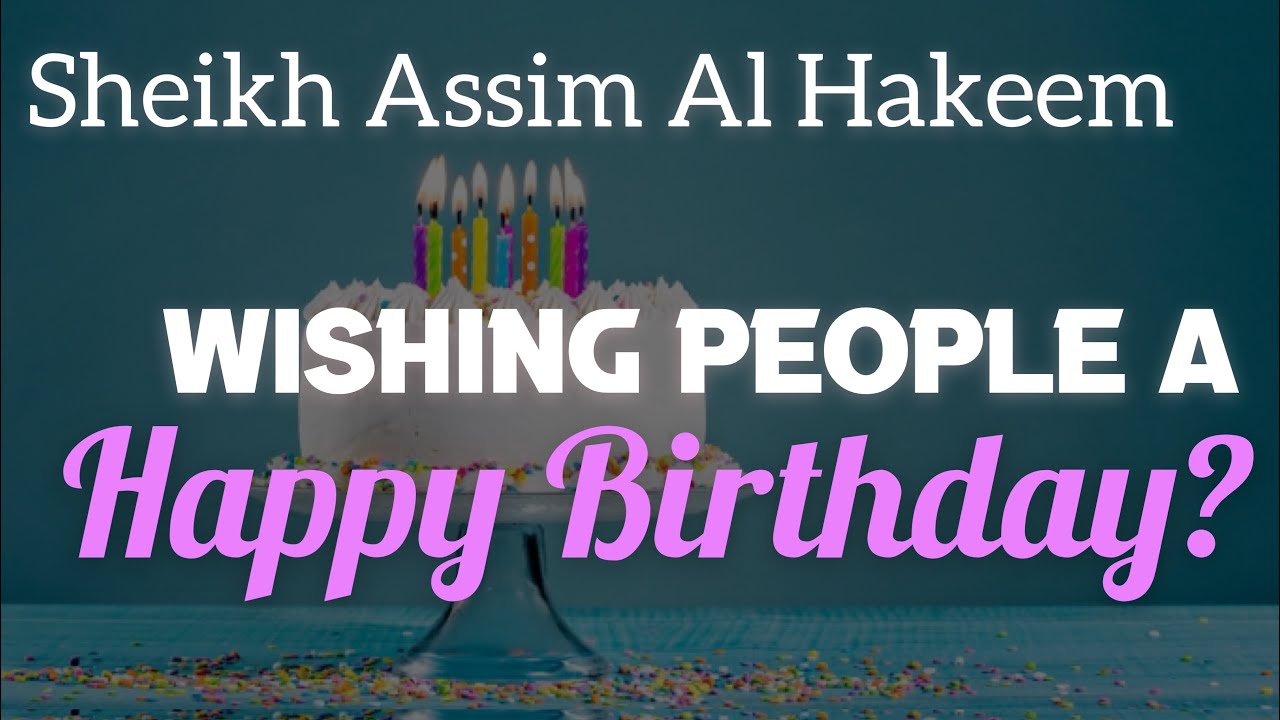 Can We Wish People Happy Birthday Sheikh Assim Al Hakeem JAL YouTube can-we-wish-people-happy-birthday-sheikh-assim-al-hakeem-jal-youtube