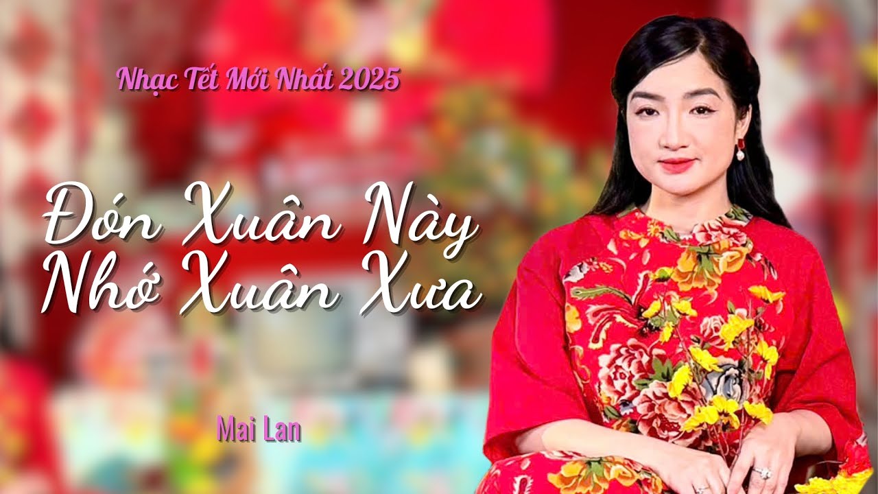 Đón Xuân Này Nhớ Xuân Xưa | Nhạc Xuân Hay Nhất | Mai Lan Giọng Ca Vàng ...