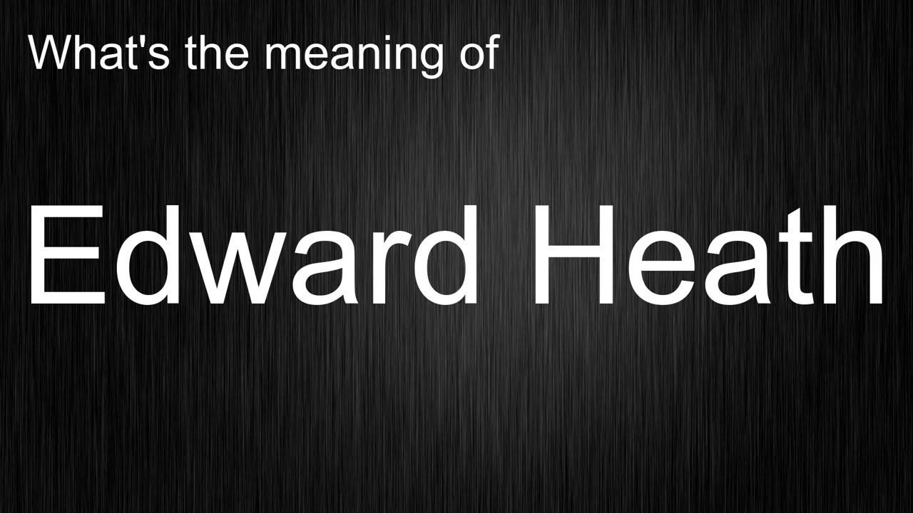 What's the meaning of "Edward Heath", How to pronounce Edward Heath ...