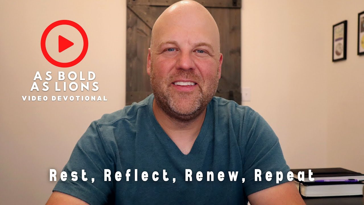 Rest, Reflect, Renew, Repeat | AS BOLD AS LIONS DEVOTIONAL | July 7 ...