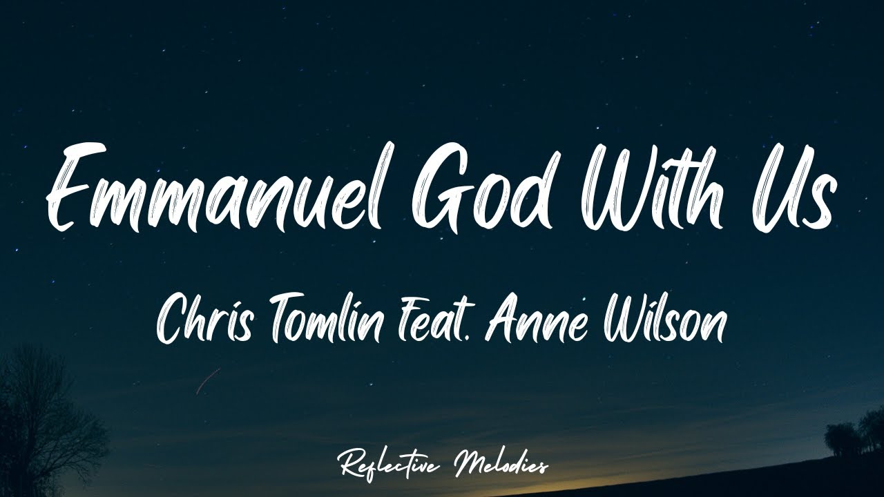 Chris Tomlin - Emmanuel God With Us (Lyrics) feat. Anne Wilson - YouTube