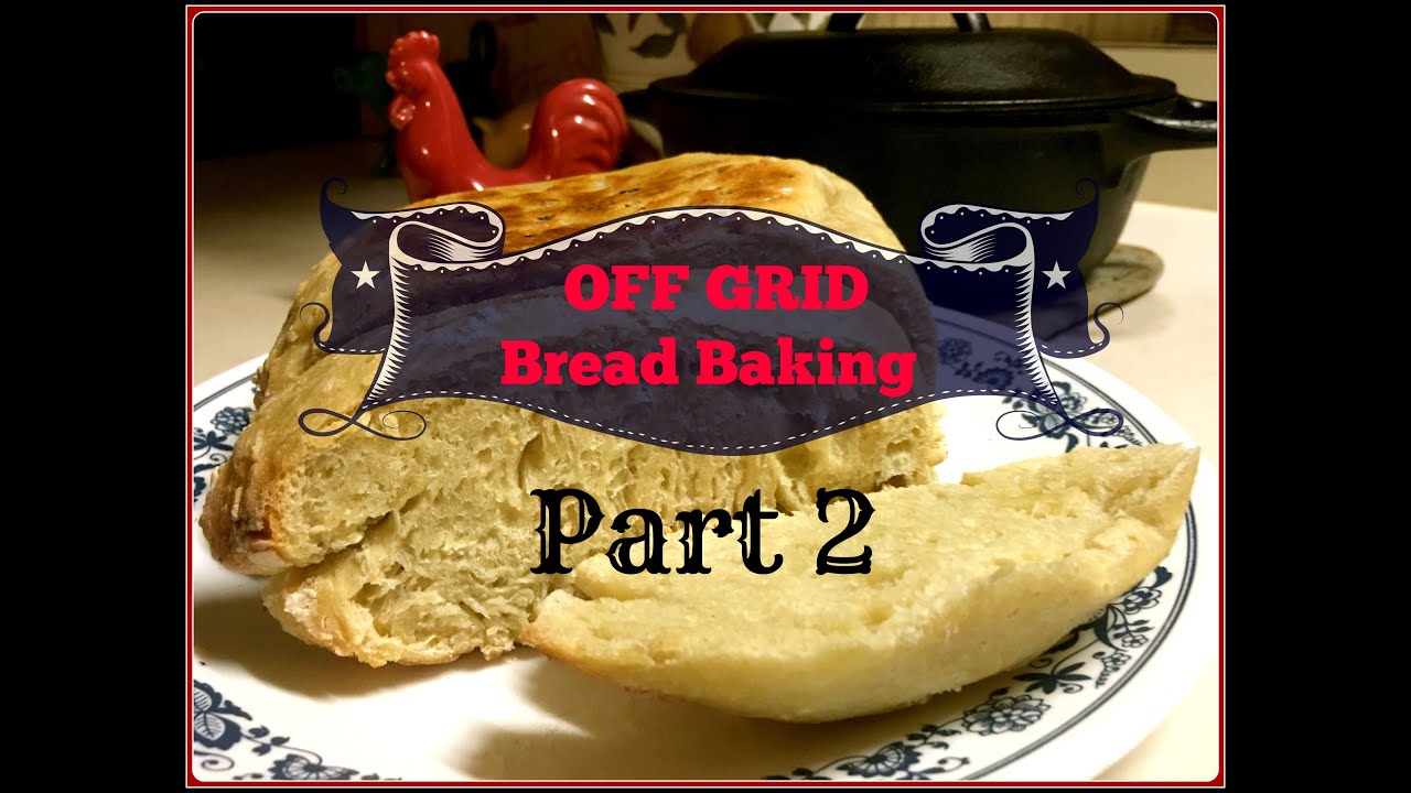 OFF GRID Bread Baking~Part 2 - YouTube