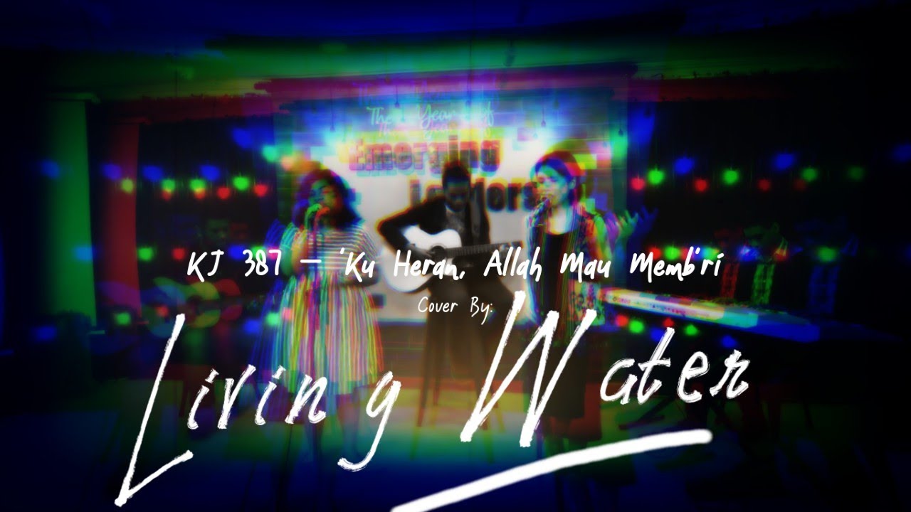 KJ 387 - 'Ku Heran, Allah Mau Memb'ri | Living Water (Cover) - YouTube