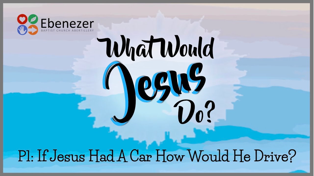 'If Jesus Had A Car How Would He Drive?' ' (WHAT WOULD JESUS DO? PT1 ...