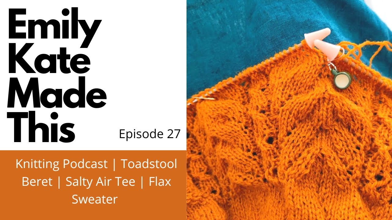 Knitting Podcast | Ep 27 | Toadstool Beret | Salty Air Tee | Flax ...