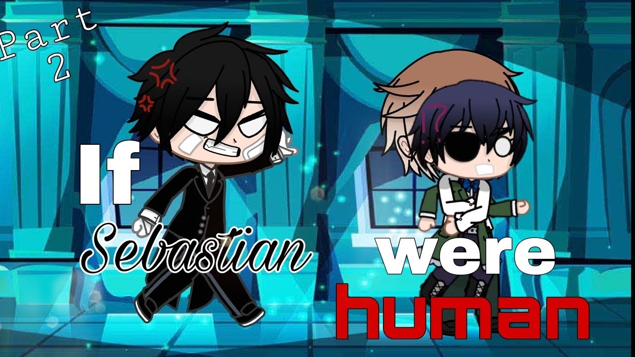 If Sebastian were human | Part 2 | Black Butler | Gacha Club - YouTube