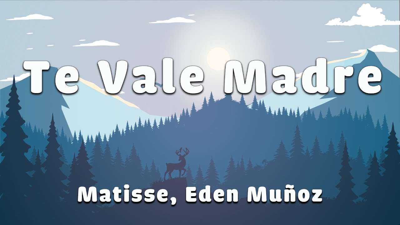 Matisse, Eden Muñoz - Te Vale Madre (Lyrics / Letra) - YouTube