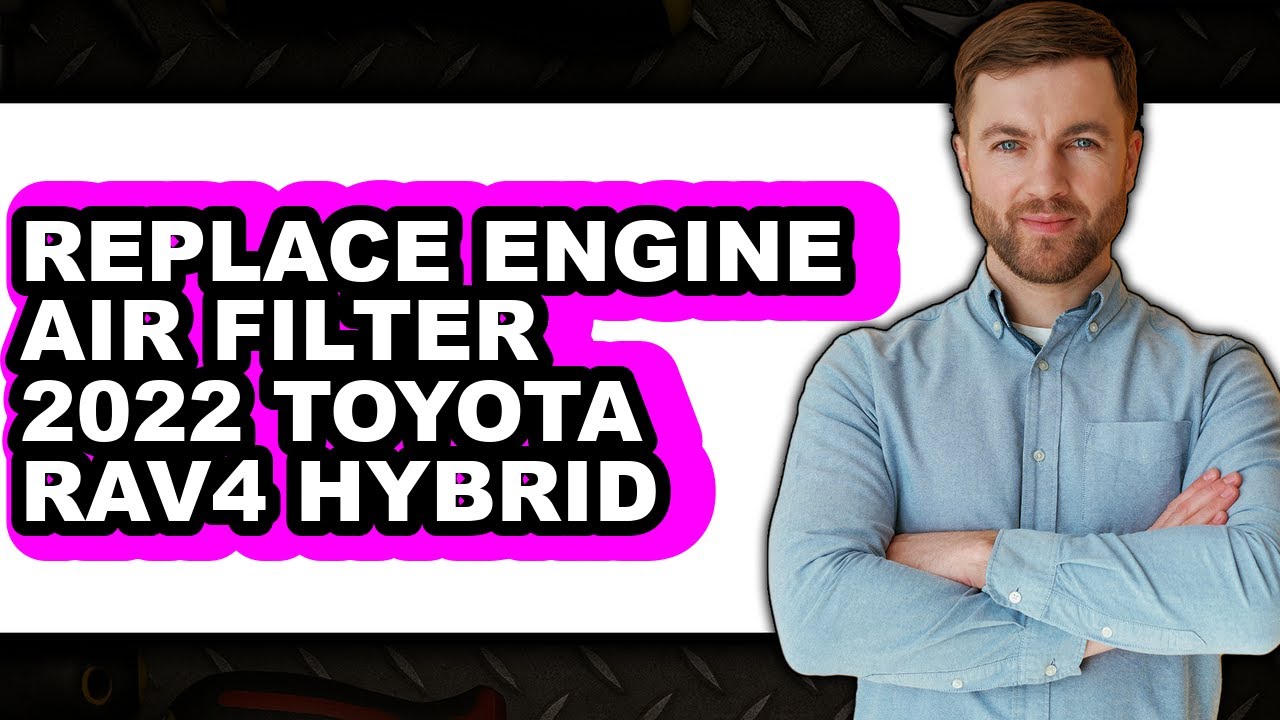 How To Replace Engine Air Filter 2022 Toyota RAV4 Hybrid - Easy Guide ...
