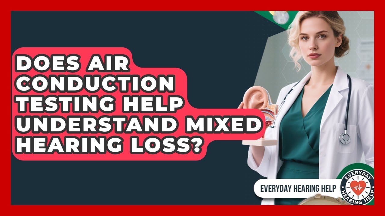 Does Air Conduction Testing Help Understand Mixed Hearing Loss ...