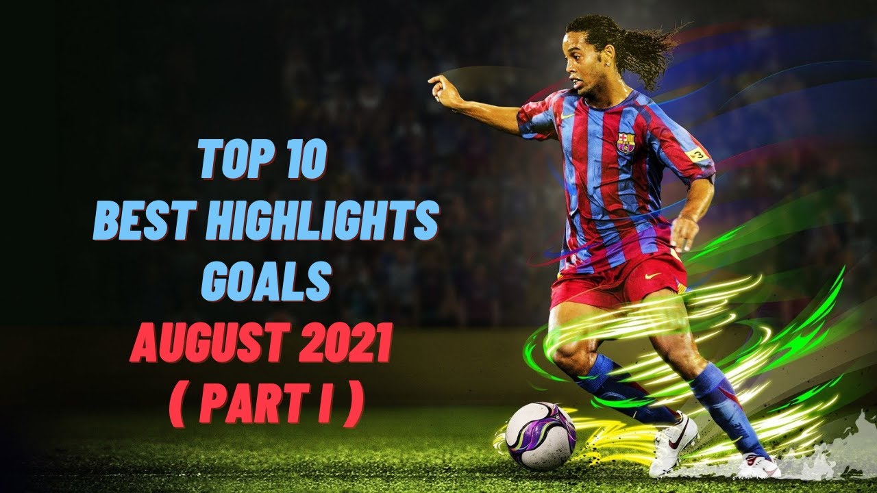 TOP 10 BEST HIGHLIGHTS GOALS AUGUST 2021 ( PART I ) - YouTube