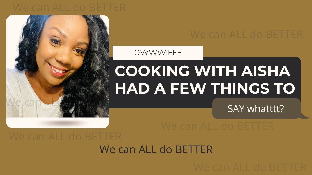 @AishaWilliams17 Cooking with Aisha tells me her side of EVERYTHING ...