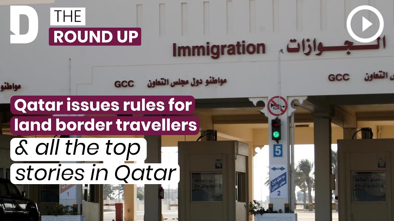 Qatar issues rules for land border travellers & all the top stories in ...
