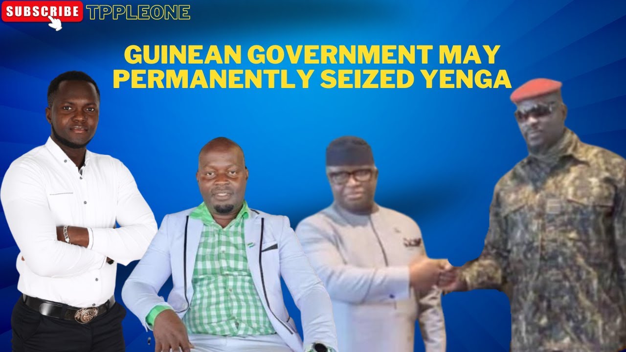 GUINEAN AUTHORITIES MAY PERMANENTLY SEIZED YENGA FOREVER - YouTube