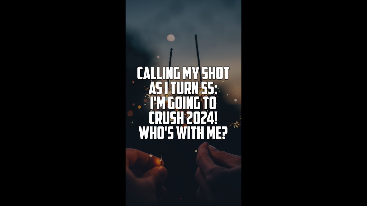 Calling My Shot As I Turn 55: I'm Going to Crush 2024, Who's With Me ...