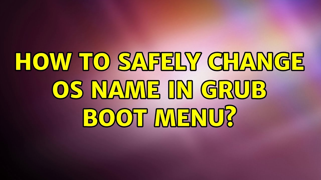 Ubuntu: How to safely change OS name in grub boot menu? (2 Solutions ...