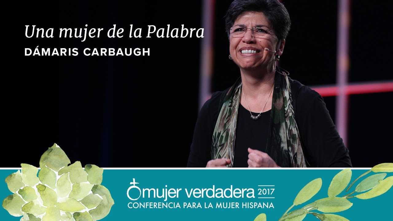 Mujer Verdadera '17: "Una mujer de la palabra" I Dámaris Carbaugh - YouTube