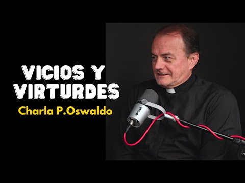 Charla P. Oswaldo sobre VICIOS Y VIRTUDES