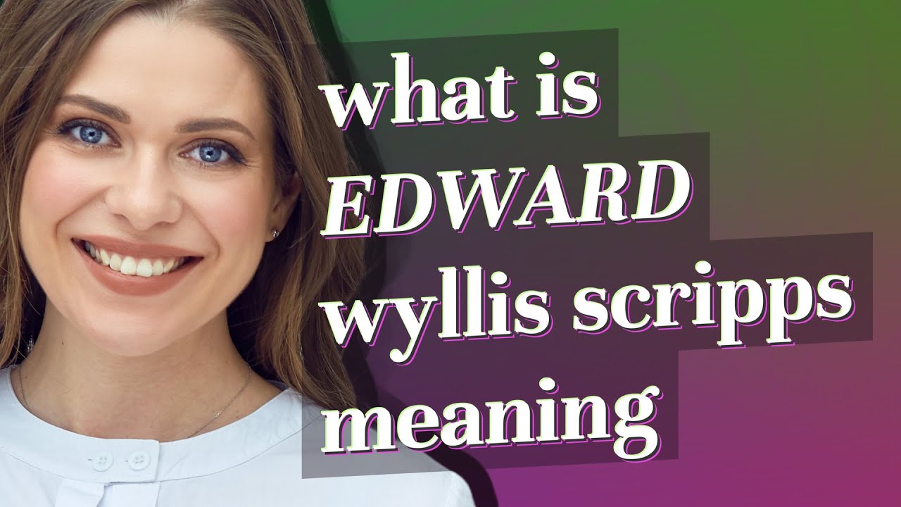 Edward wyllis scripps | meaning of Edward wyllis scripps - YouTube