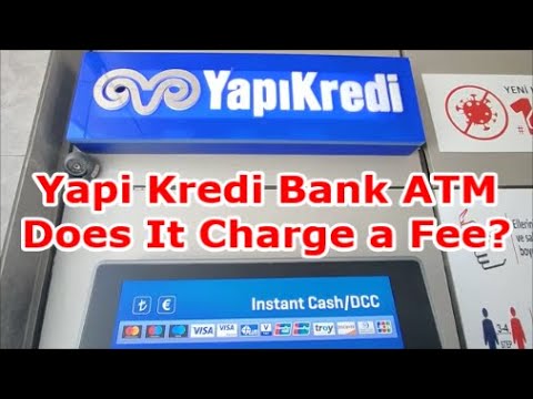 Yapi Kredi Bank ATM - Does It Charge a Fee For Using Foreign ATM Cards ...