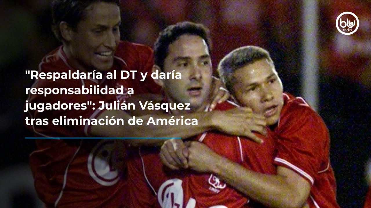 "Respaldaría al DT y daría responsabilidad a jugadores": Julián Vásquez ...