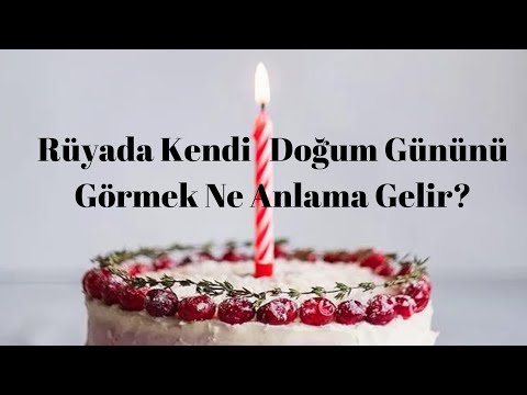 Rüyada Kendi Doğum Gününü Görmek Ne Anlama Gelir?