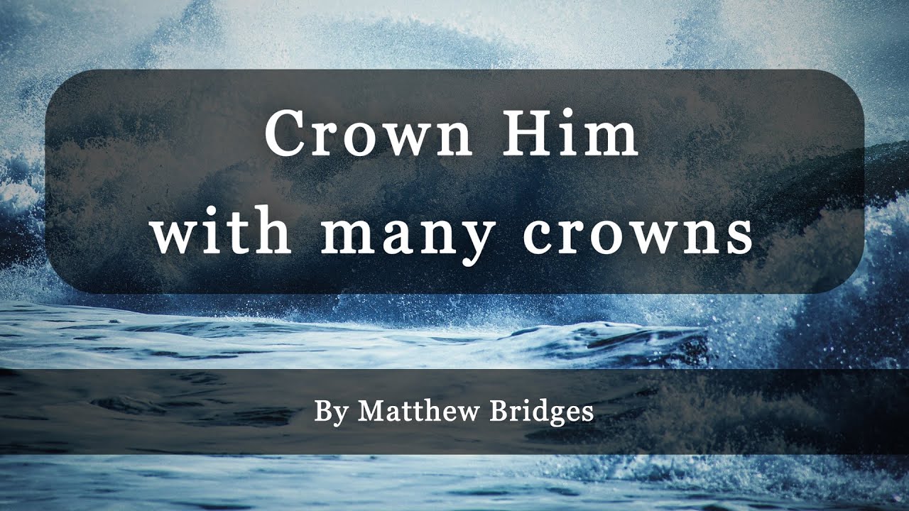 Crown Him with many crowns (with lyrics) | By Matthew Bridges - YouTube