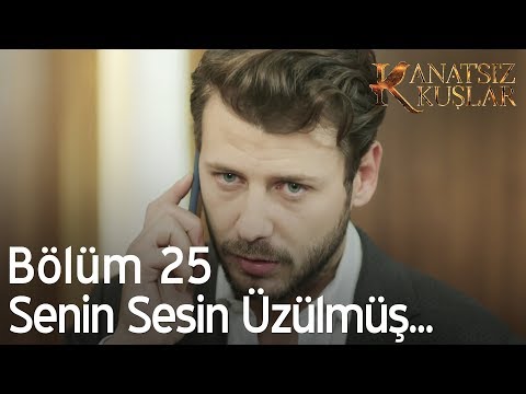 Kanatsız Kuşlar 25. Bölüm - Senin sesin üzülmüş...