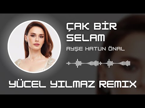 Ayşe Hatun Önal - Çak Bir Selam ( Yücel Yılmaz Remix )