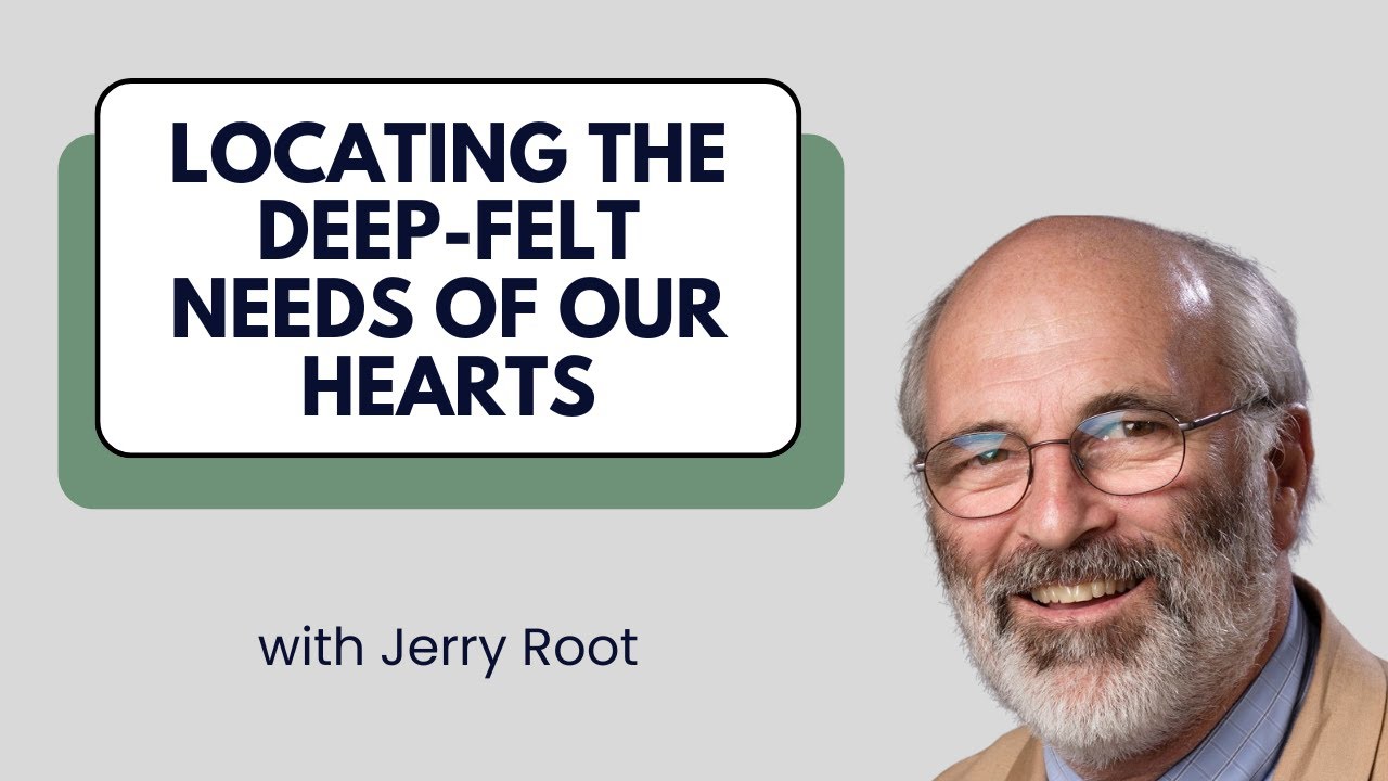 Locating the Deep-Felt Needs of Our Hearts - Jerry Root - YouTube