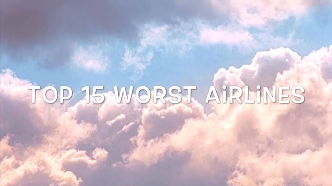 Top 15 Worst Airlines - YouTube
