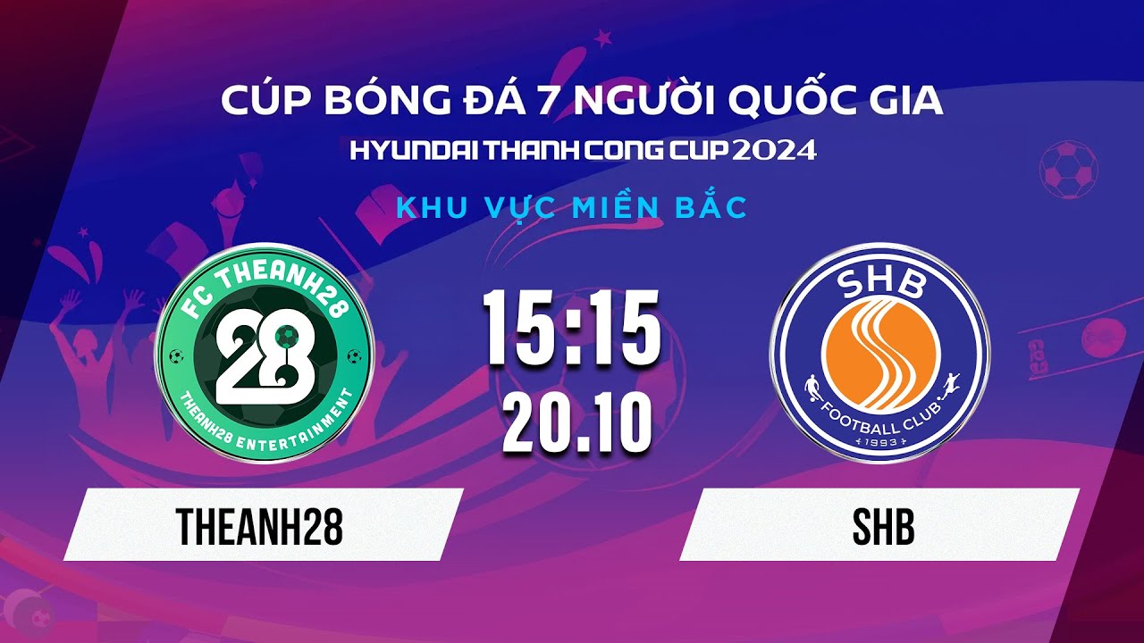 🔴Trực tiếp: Theanh28 - SHB | Cúp bóng đá 7 người Quốc gia Hyundai Thanh ...