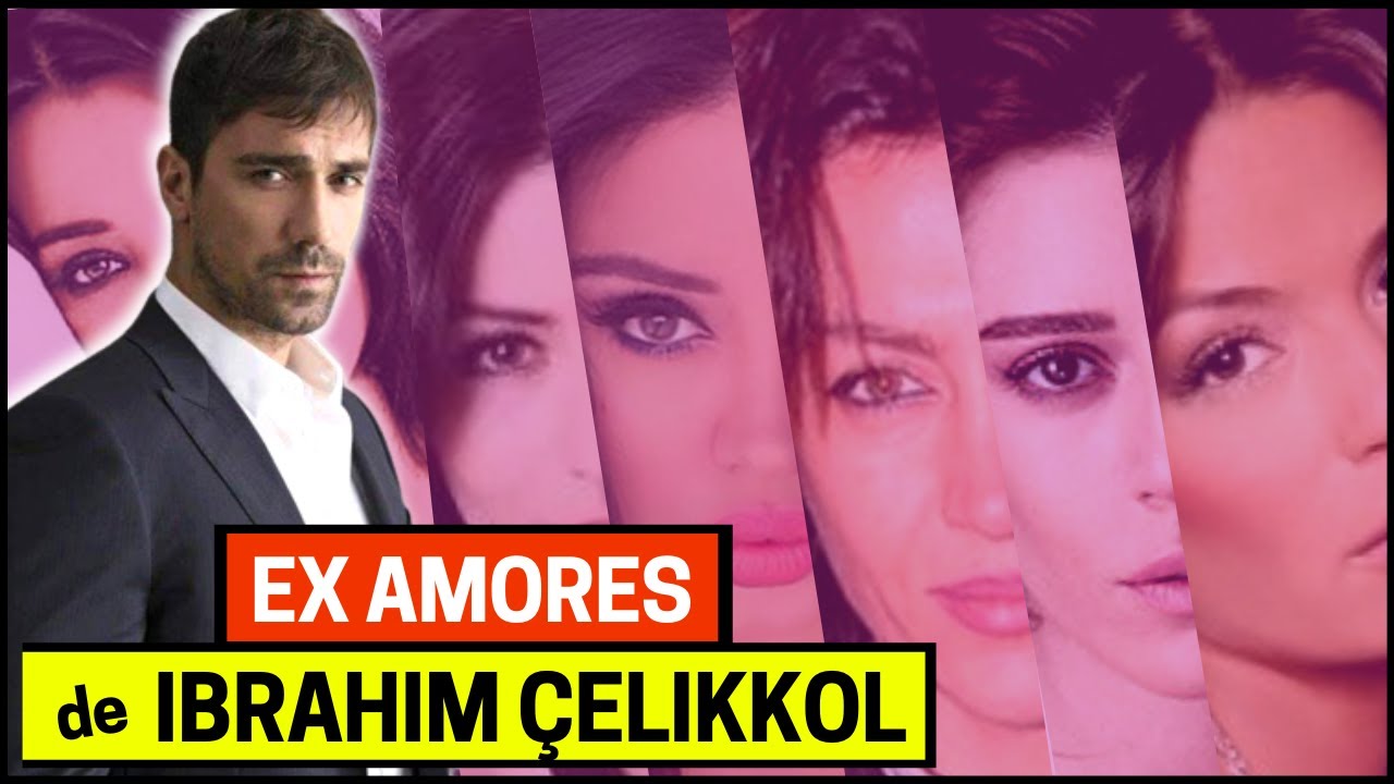 EX AMORES de IBRAHIM ÇELIKKOL 😳 - ACTOR TURCO - - YouTube