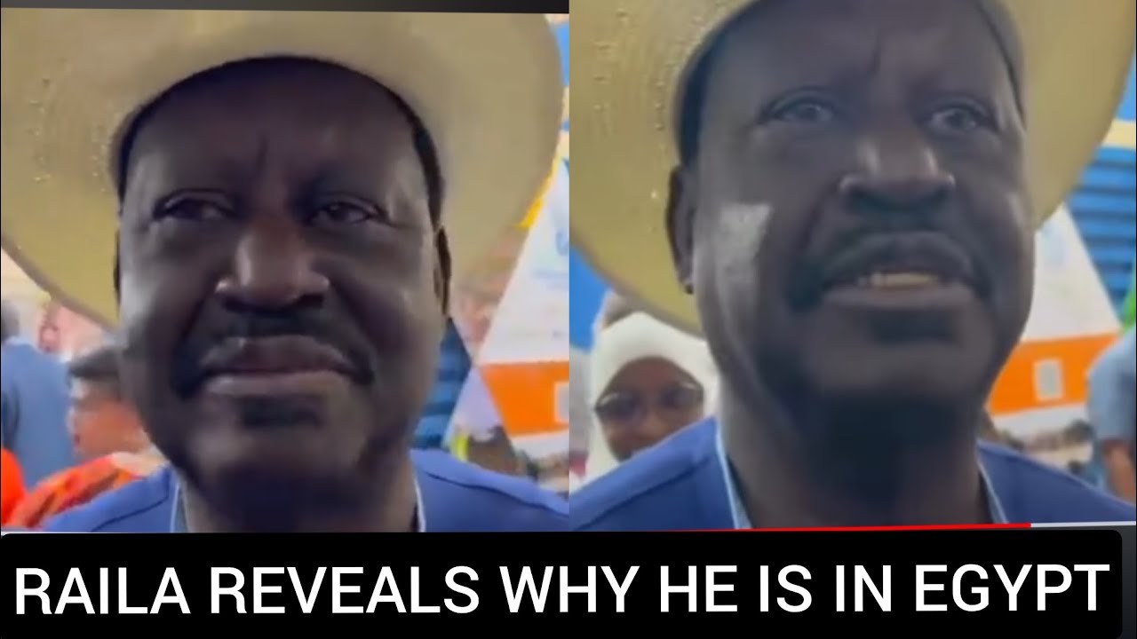 VIDEO: RAILA ODINGA REVEALS DEEP SECRET ON WHY HE IS IN EGYPT~ RAILA ...