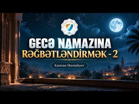 Gecə namazına rəğbətləndirmək - 2 | Kamran Mustafayev