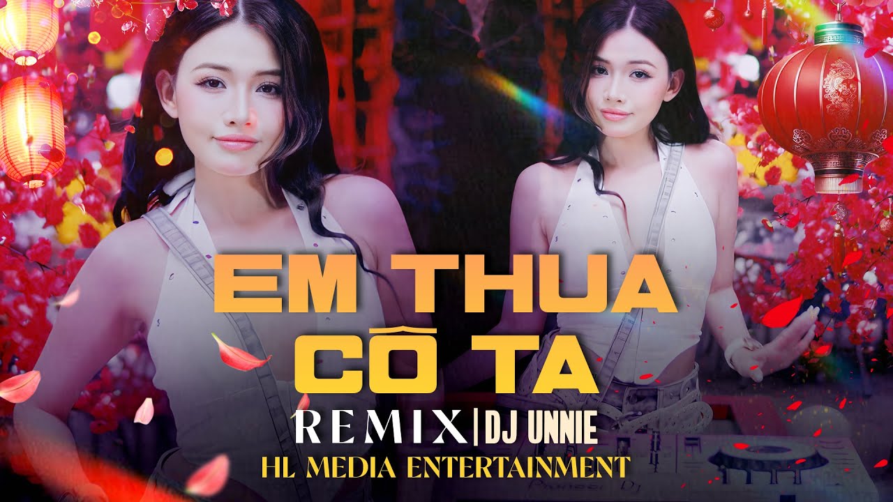 EM THUA CÔ TA REMIX - PHIÊN BẢN DJ ( DJ UNNIE ) 🔥SIÊU PHẨM REMIX ...