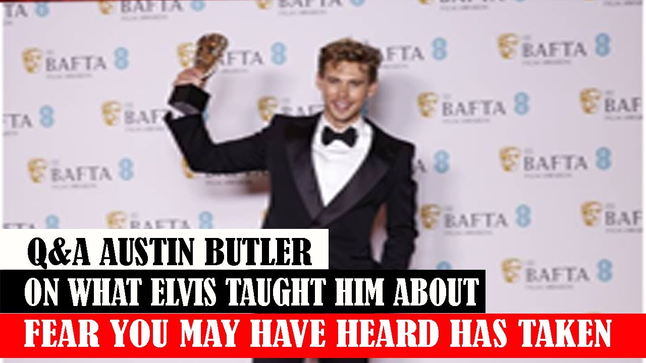 Q&A AUSTIN BUTLER ON WHAT ELVIS TAUGHT HIM ABOUT FEAR YOU MAY HAVE ...