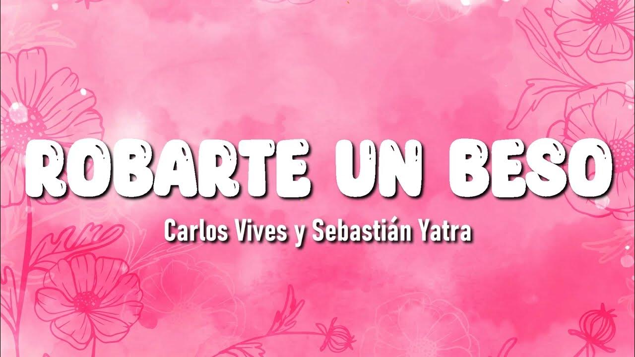 Carlos Vives, Sebastian Yatra - Robarte un Beso (Letra) || Flower Letra ...