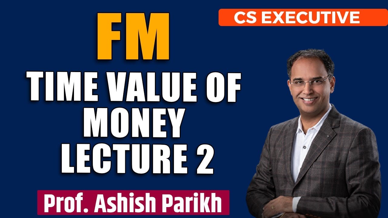 CS Executive | FM Time Value Of Money Lecture 2 | Prof. Ashish Parikh ...