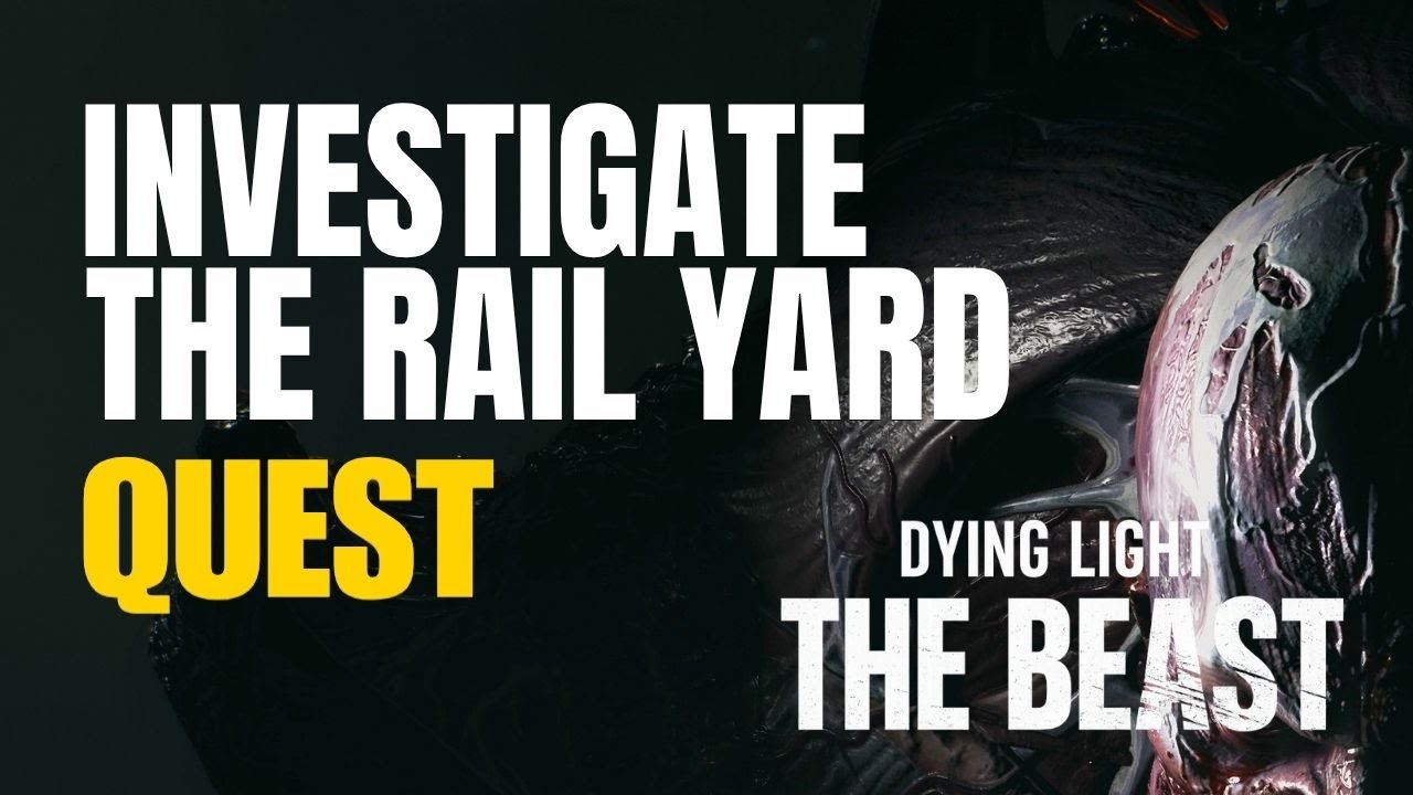 Investigate the Rail Yard - for Your Mind Only Dying Light the Beast ...